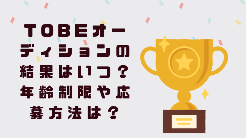 TOBEオーディション結果はいつ？年齢制限や応募方法は？
